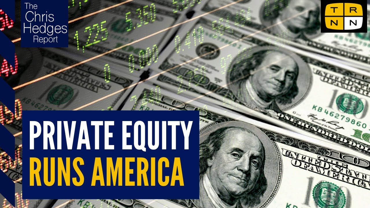Chris Hedges Report: How Private Equity Conquered America - ZNetwork