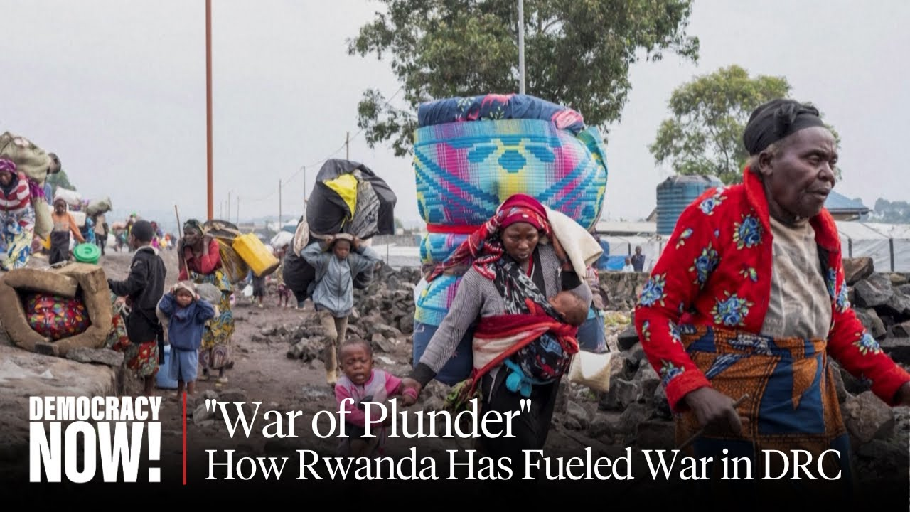 “War of Plunder”: How Rwanda Has Fueled War in DRC as Western Countries ...