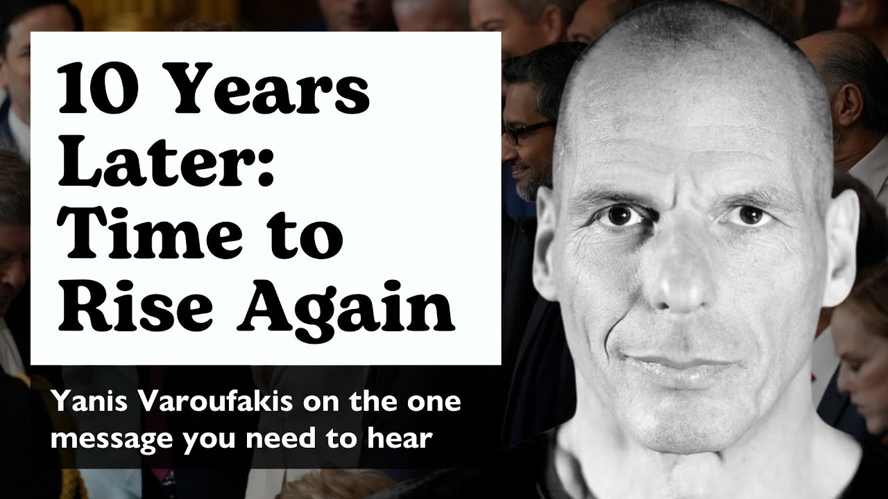 Yanis Varoufakis: The one message you MUST hear — 10 years after Greece ...